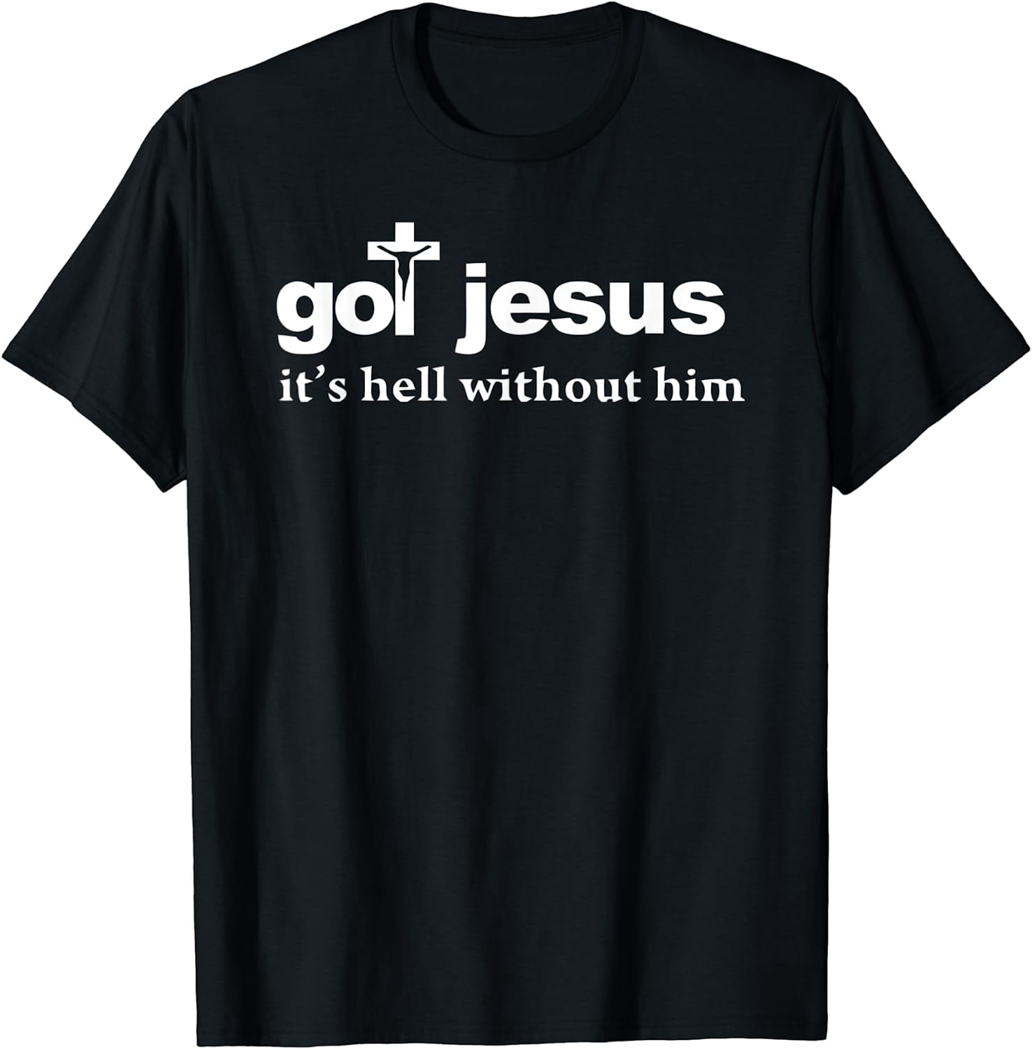 Got Jesus Its Hell Without Him Chrisitan t-shirt - Walmart.com