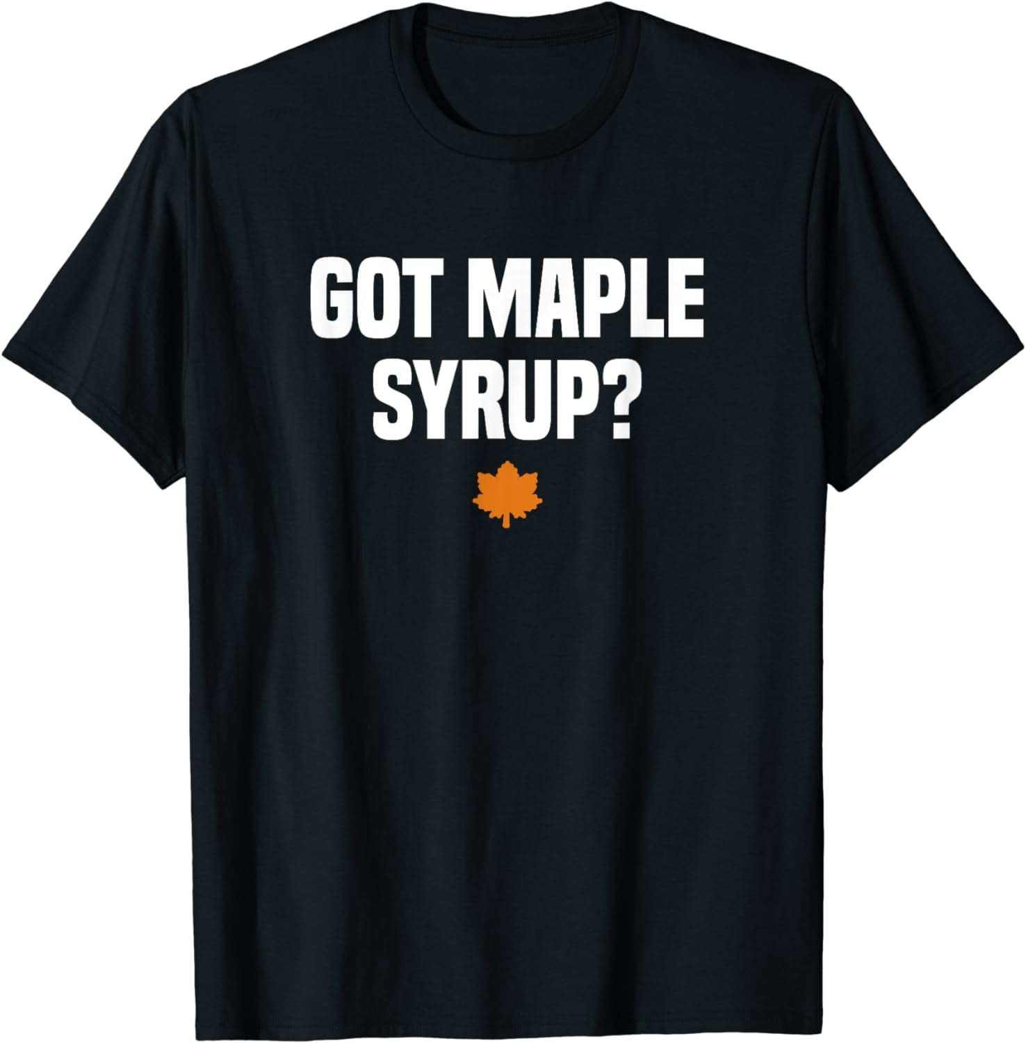 Got Maple Syrup Maple Tree Tapping Maple Syrup T-Shirt - Walmart.com