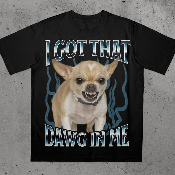 Got That Dawg In Me Funny T-shirt, Dogs Lover Gift, Silly Shirts ...