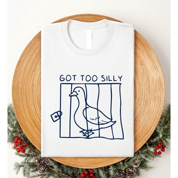 Got Too Silly Goose T-Shirt, Sarcastic Goose Graphic Tee, Silly Bird ...