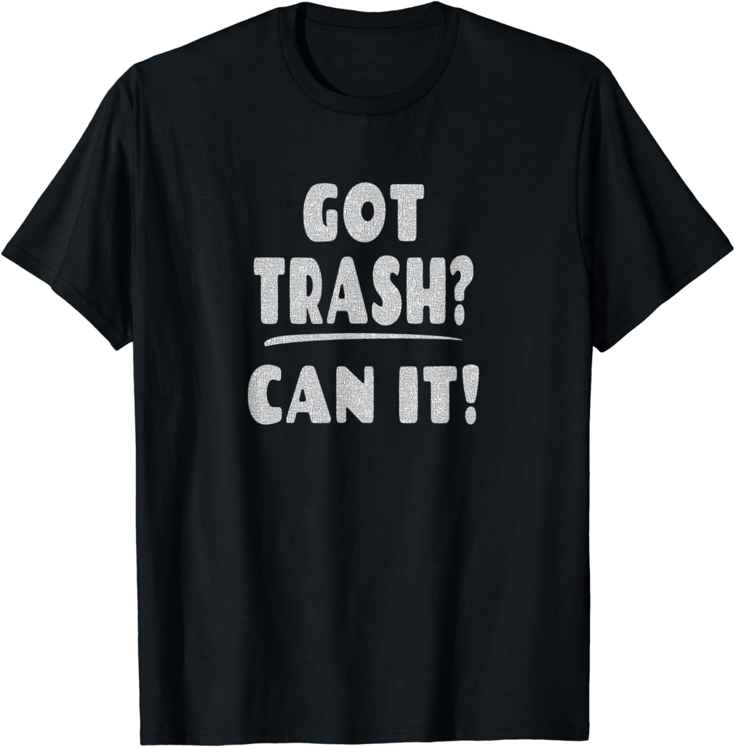 Got Trash? Can It! - Anti Littering Anti-Pollution Message T-Shirt ...