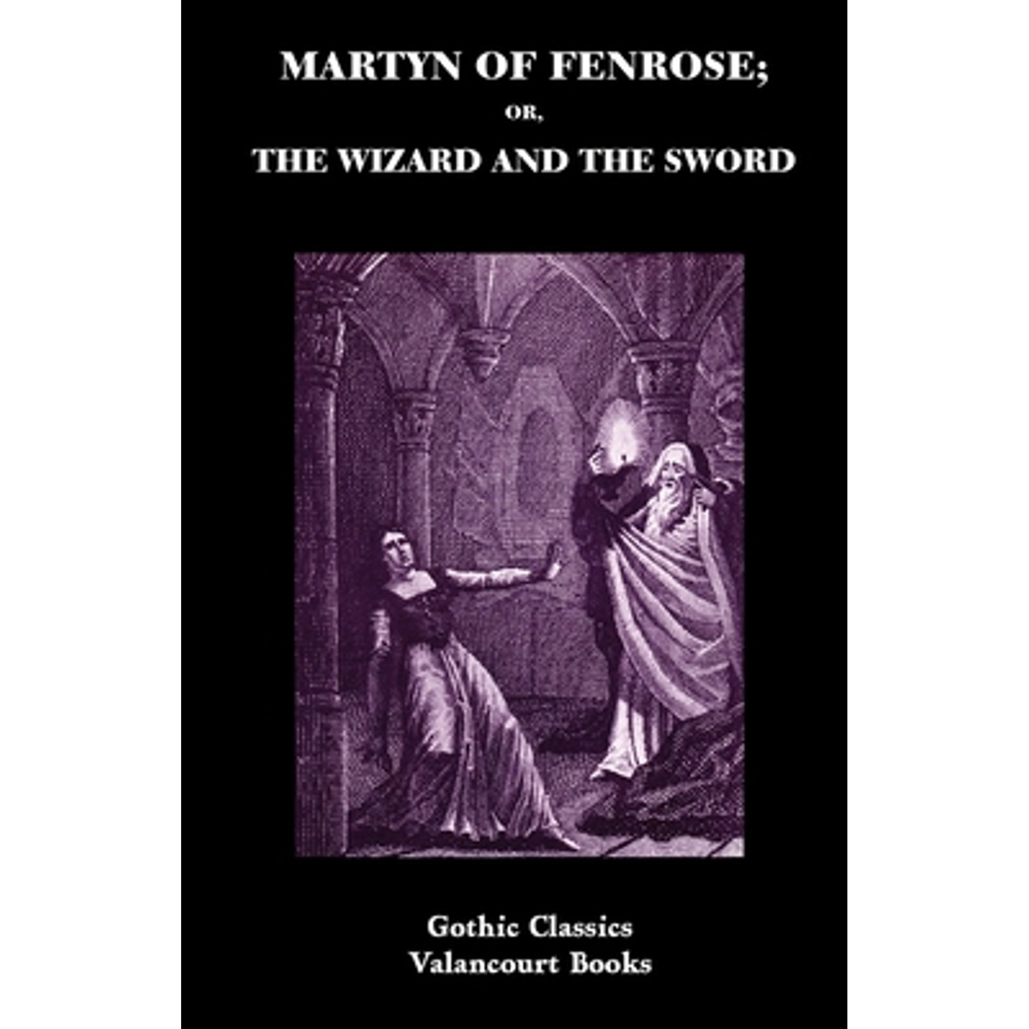 Gothic Classics: Martyn of Fenrose; Or, the Wizard and the Sword ...