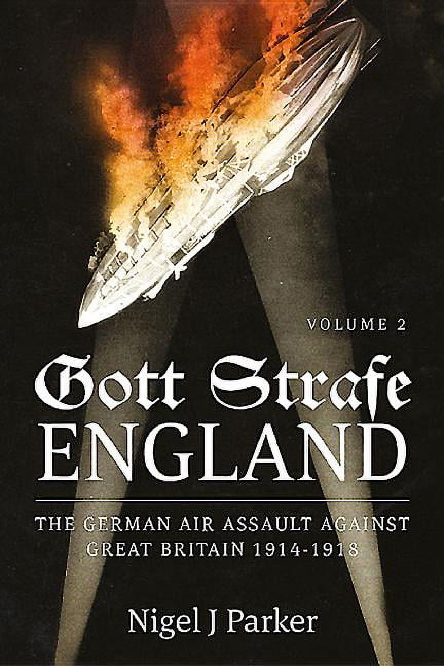 Gott Strafe England: The German Air Assault Against Great Britain 1914 ...