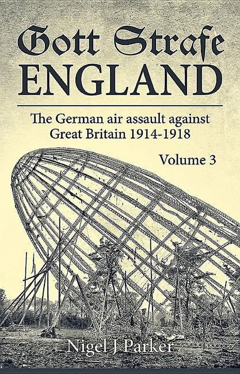 Gott Strafe England: The German Air Assault Against Great Britain 1914 ...