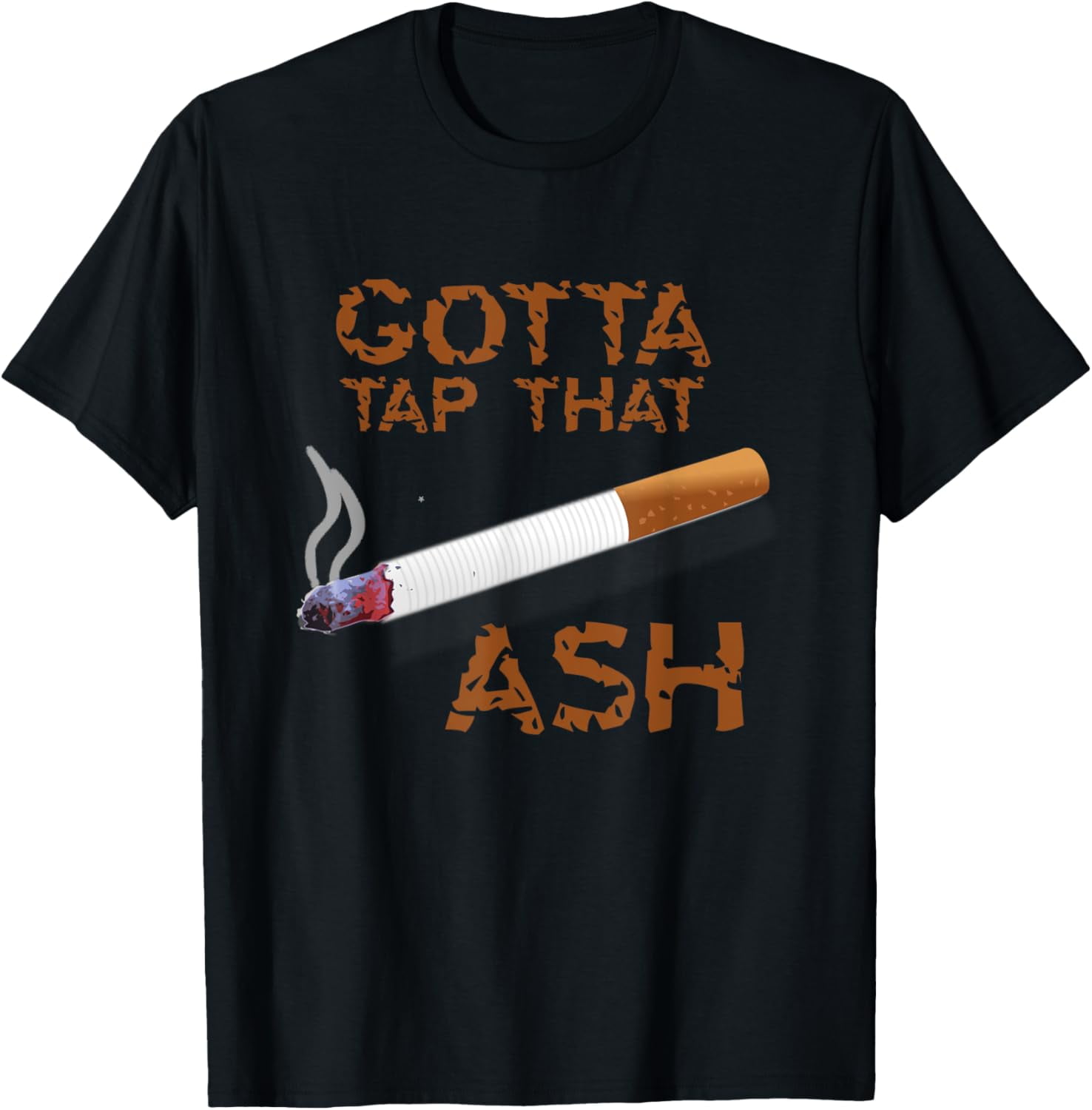 Gotta Tap Dat Ash Cigarette T-Shirt - Smoking Tee T-Shirt - Walmart.com