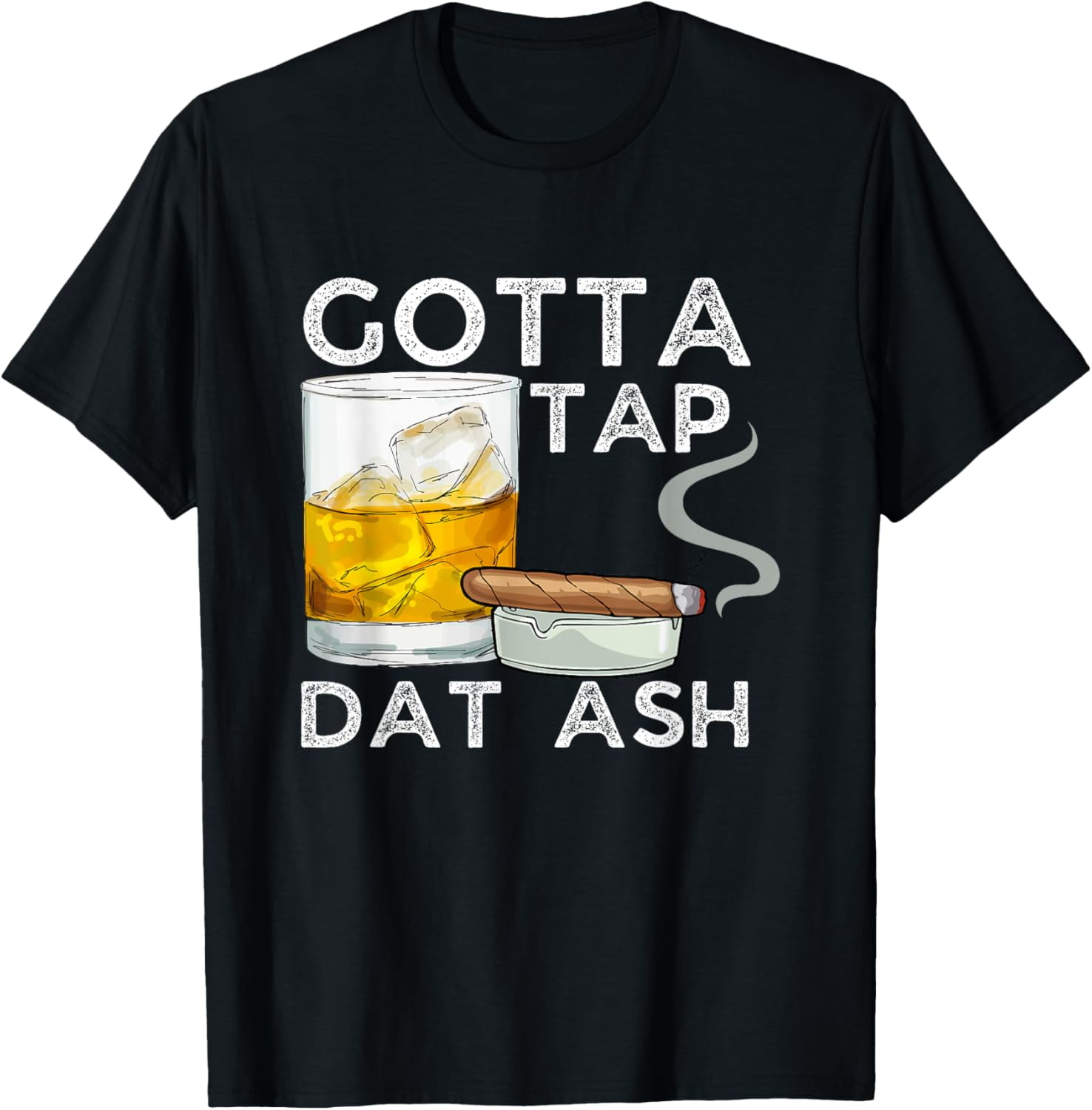 Gotta Tap Dat Ash - Funny Whiskey And Cigar Smoking Lovers T-Shirt - Walmart.com