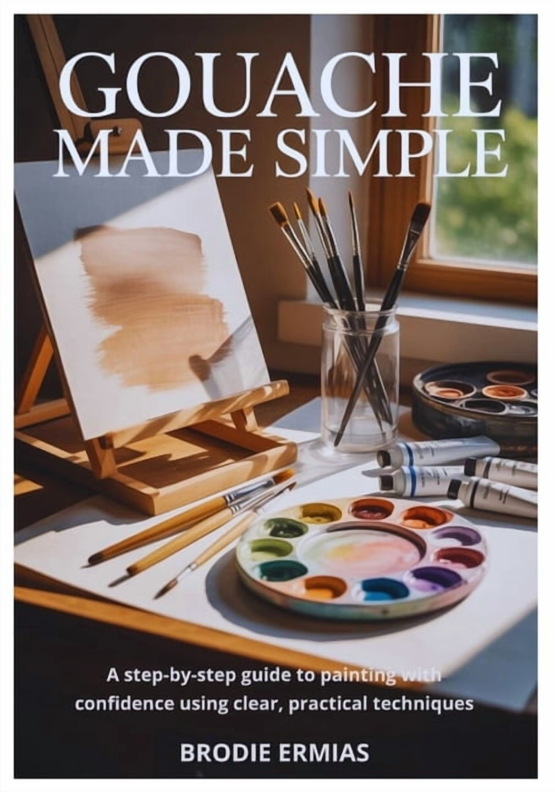 Gouache Made Simple: A Step-by-Step Guide to Painting with Confidence ...