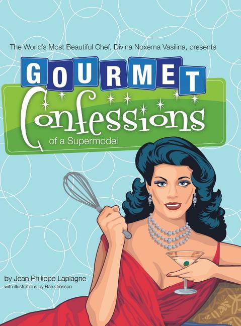 Gourmet Confessions of a Supermodel : The World?s Most Beautiful Chef ...