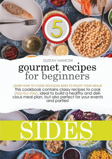 Gourmet Recipes for Beginners: Learn how to cook delicious sides to ...