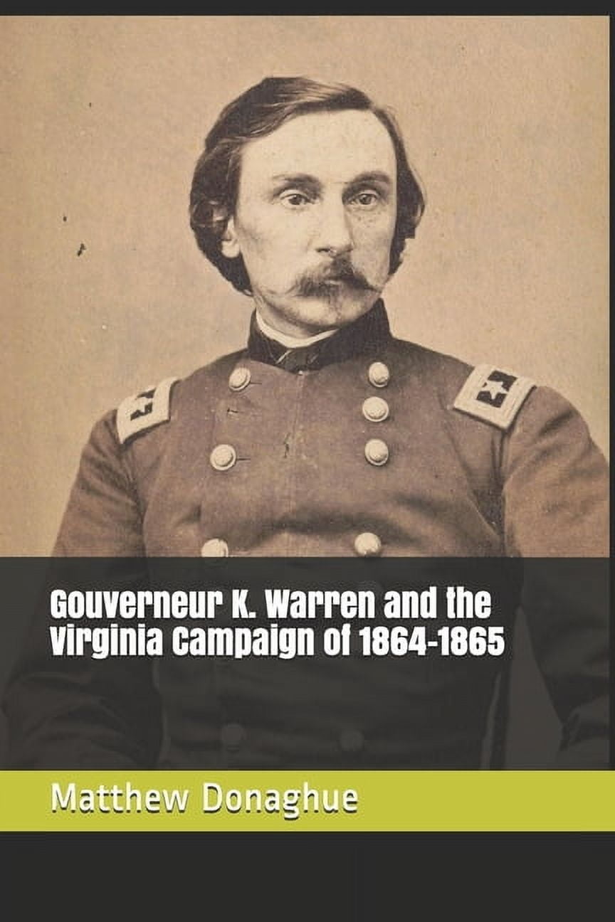 Gouverneur K. Warren and the Virginia Campaign of 1864-1865 (Paperback ...