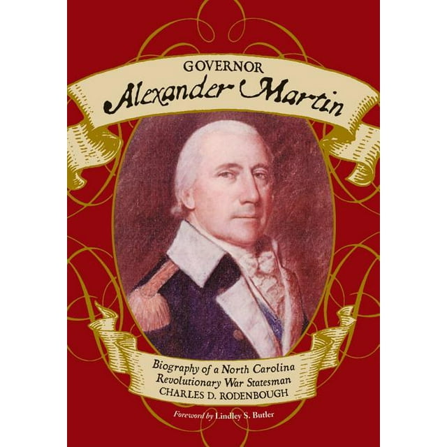 Governor Alexander Martin: Biography of a North Carolina Revolutionary ...