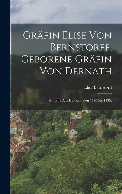 GrÃ¤fin Elise von Bernstorff, geborene GrÃ¤fin von Dernath: Ein Bild ...