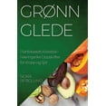 Gr?nn Glede Plantebasert Kokebok: N?ringsrike Oppskrifter for Kropp og Sjel - Walmart.com