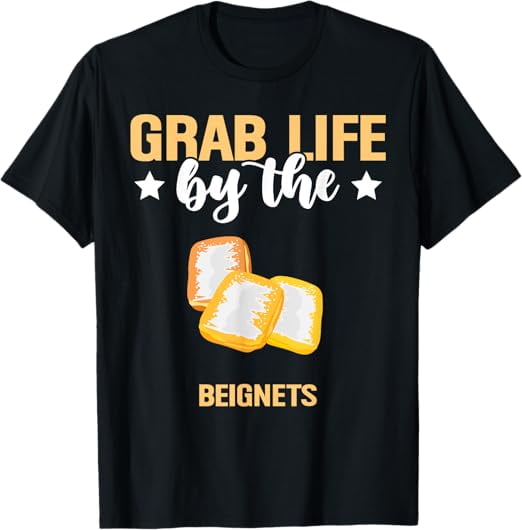 Grab Life By The Beignets Food Lovers Living T-Shirt - Walmart.com