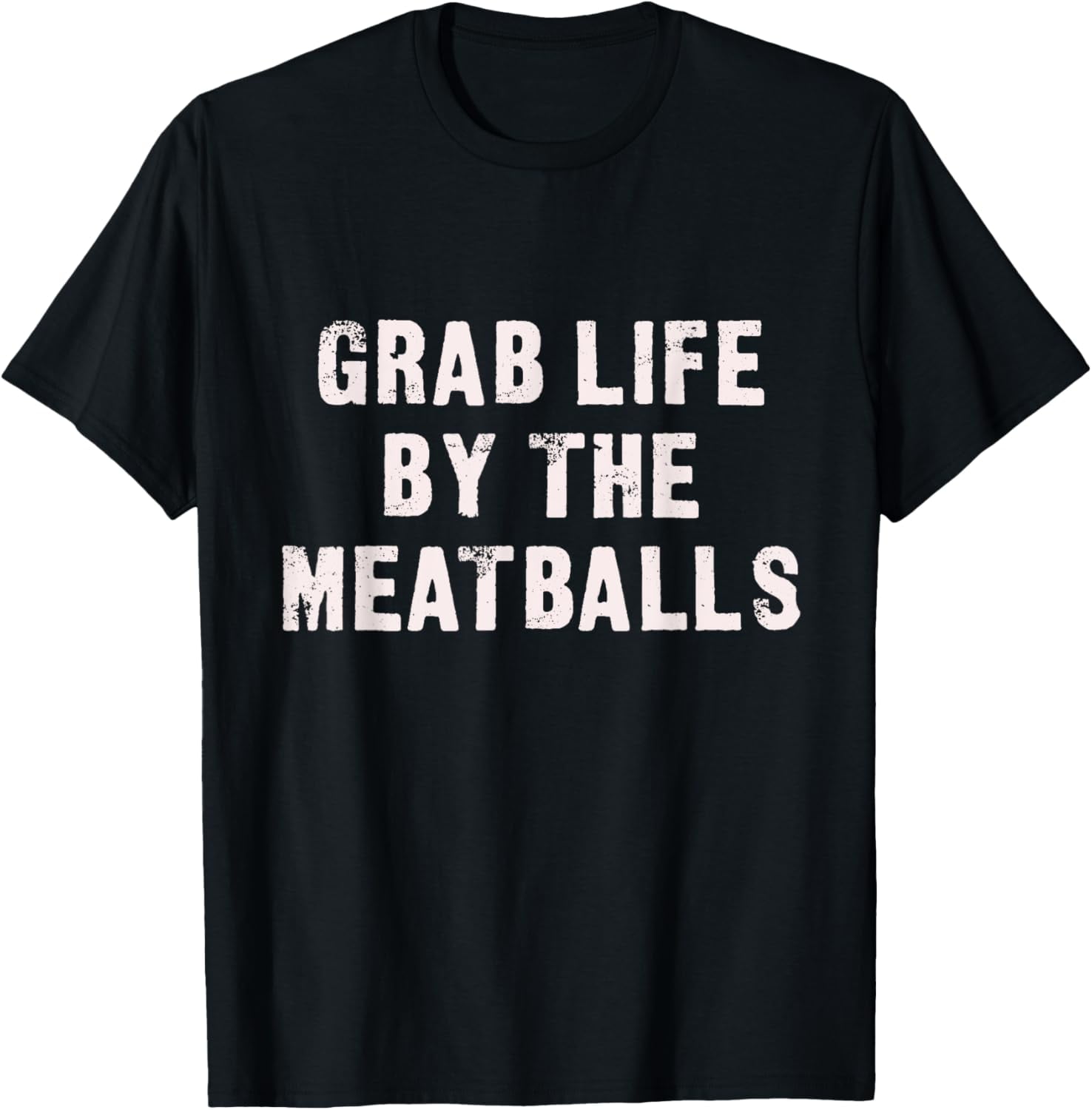 Grab Life by the Meatballs - funny shirts - Walmart.com