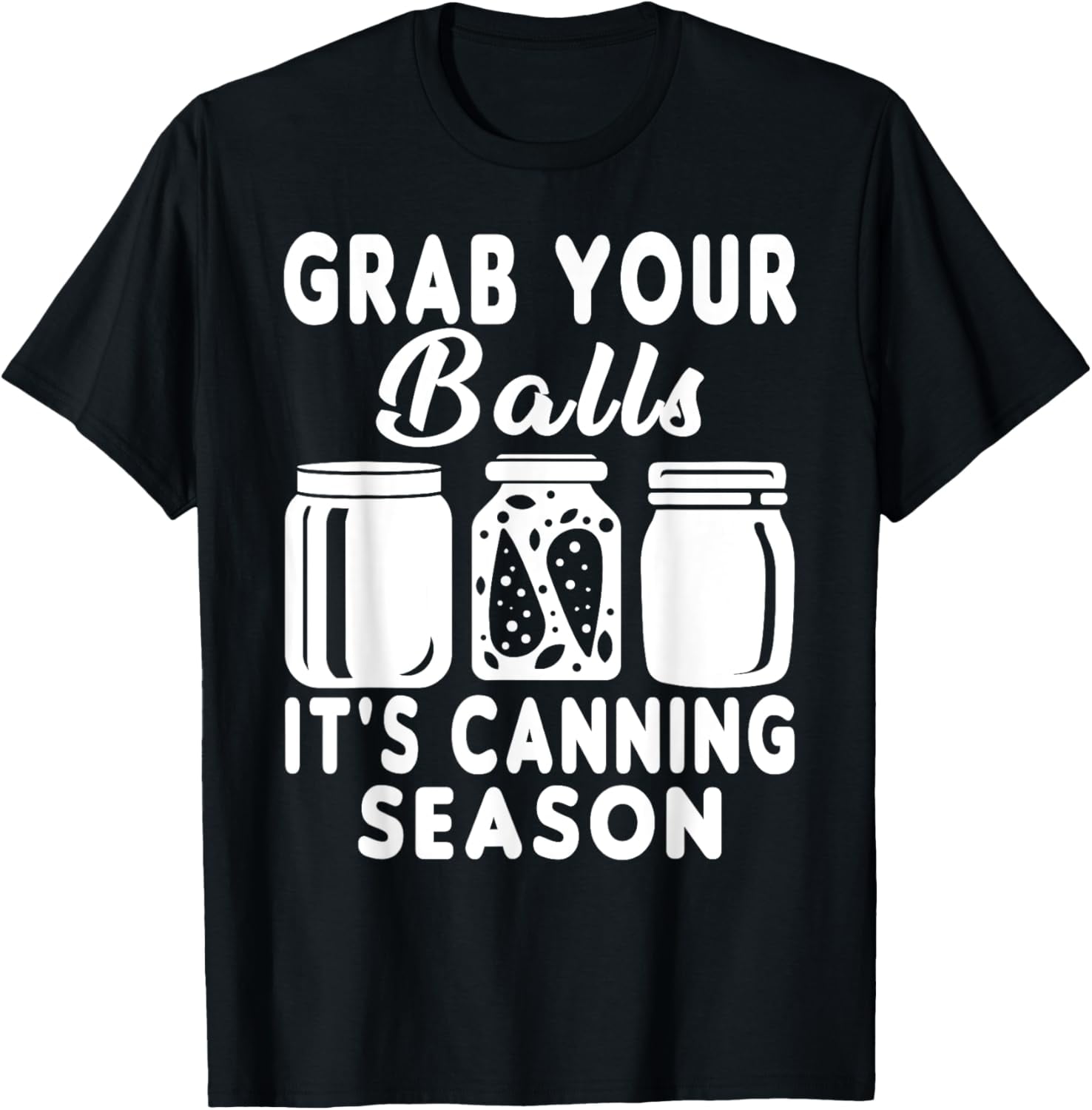 Grab Your Balls It's Canning Season Funny Saying Gag Joke T-Shirt ...