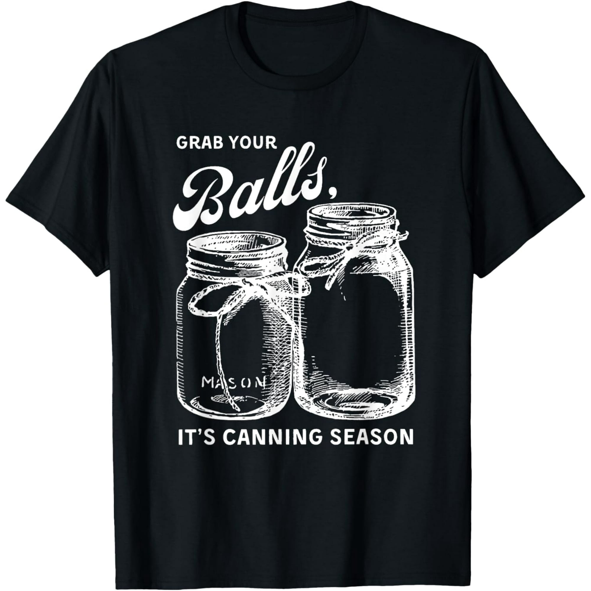 Grab Your Balls Its Canning Season T-shirt Canning T-Shirt - Walmart.com