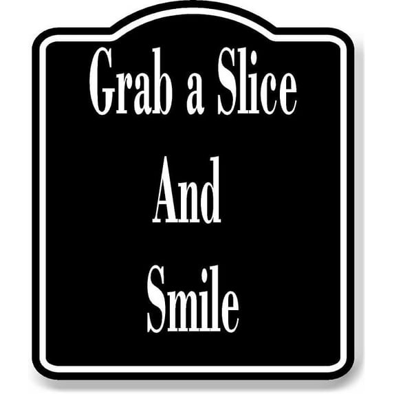 Grab a Slice And Smile BLACK Aluminum Composite Sign 15''x18 ...