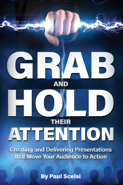 Grab and Hold Their Attention: Creating and Delivering Presentations ...