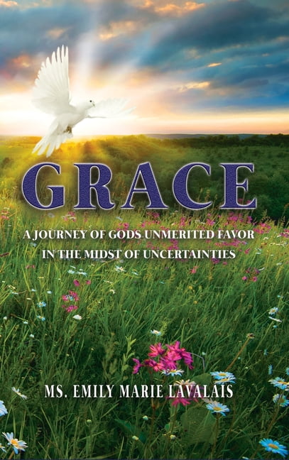 Grace: A Journey of Gods Unmerited Favor in the Midst of Uncertainties ...
