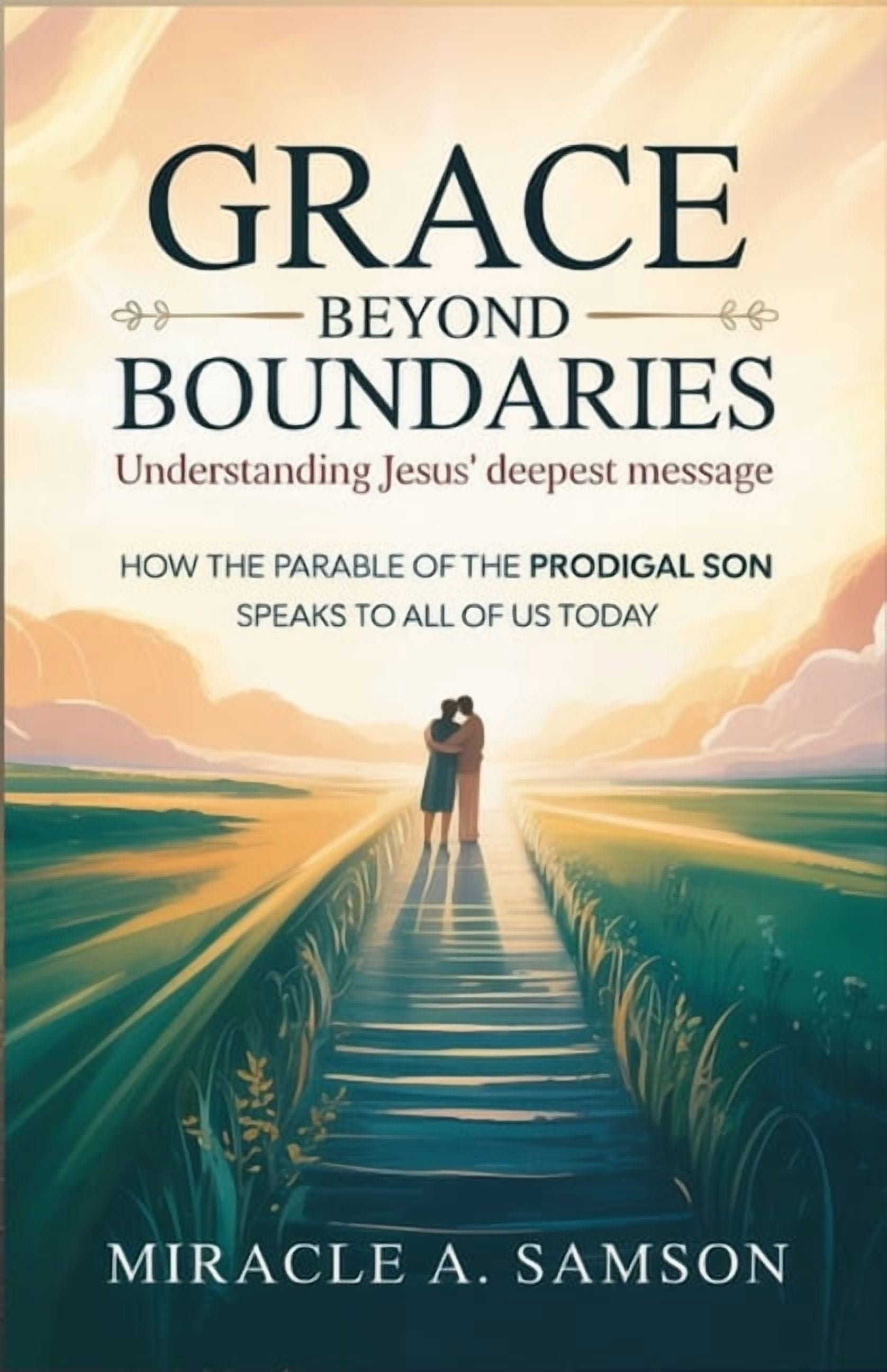 Grace Beyond Boundaries: Understanding Jesus' Deepest Message: How the ...
