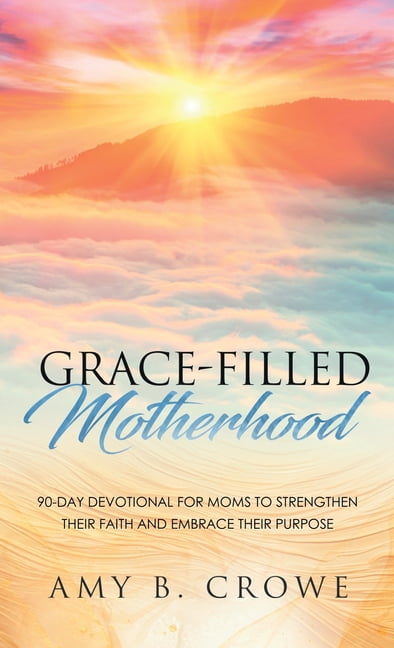 Grace-Filled Motherhood: 90-Day Devotional for Moms to Strengthen Their ...