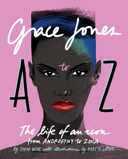 Grace Jones A to Z : The Life of an Icon--From Androgyny to Zula ...