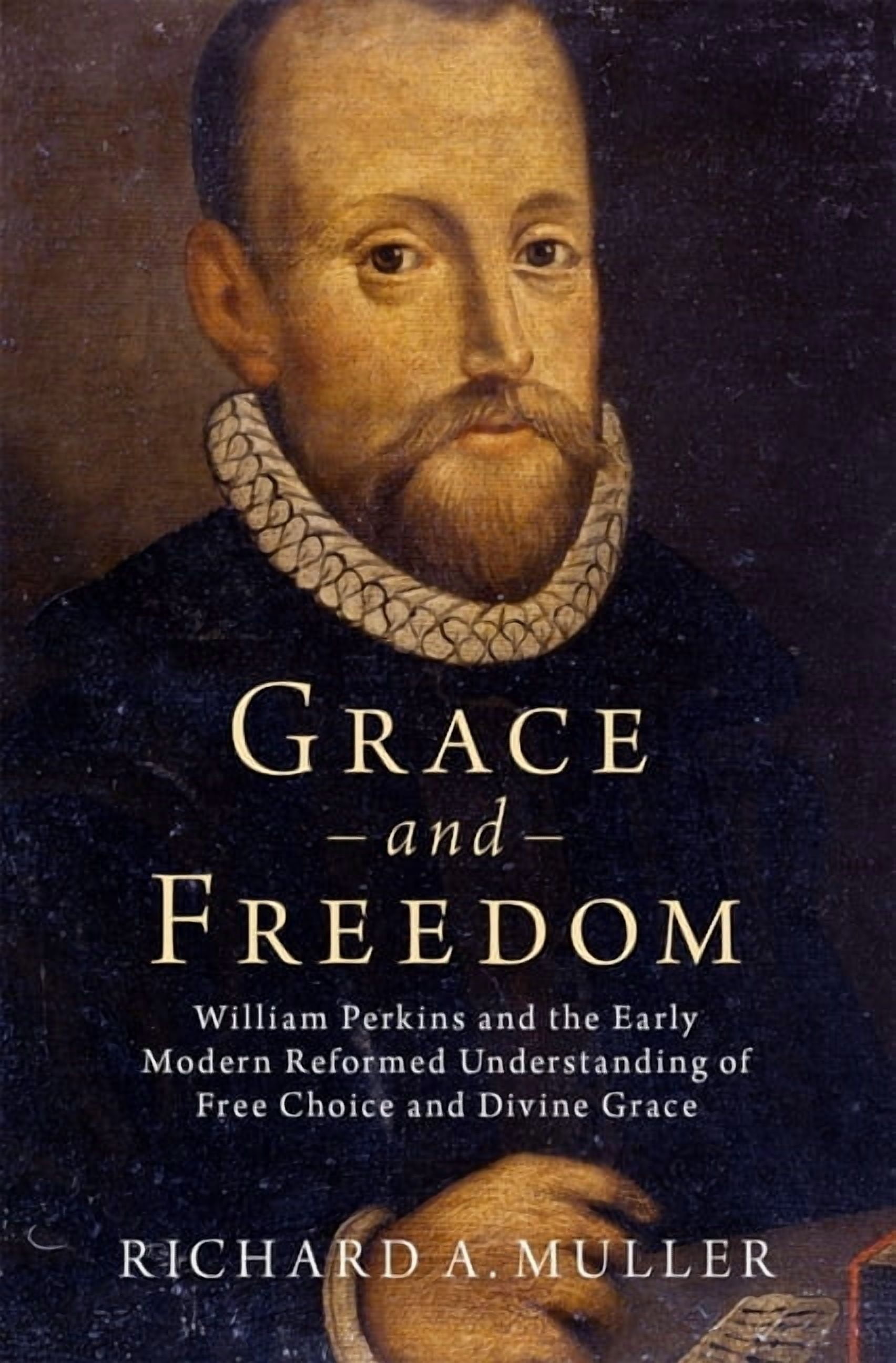 Grace and Freedom: William Perkins and the Early Modern Reformed ...