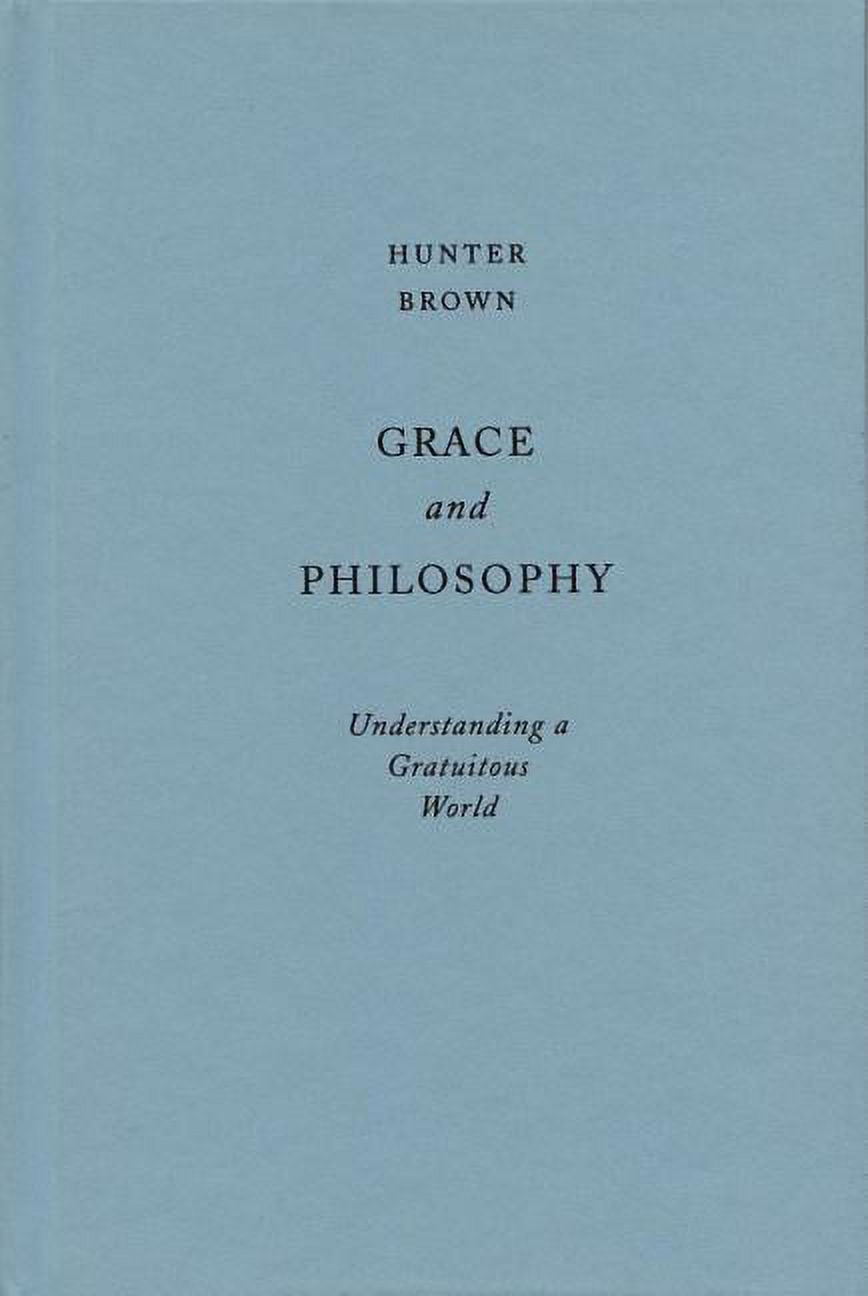Grace and Philosophy : Understanding a Gratuitous World (Hardcover ...