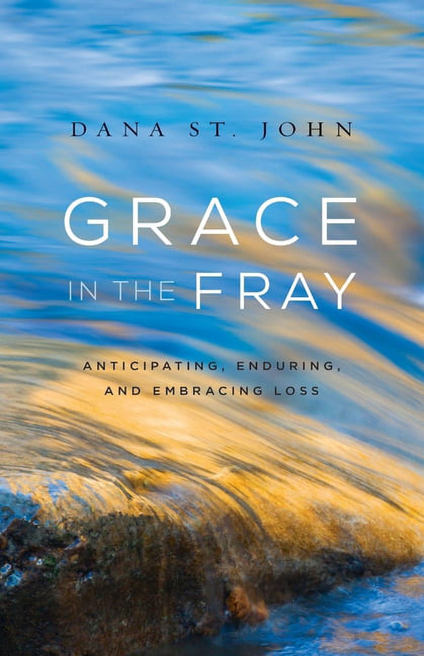 Grace in the Fray: Anticipating, Enduring, and Embracing Loss - Walmart.com