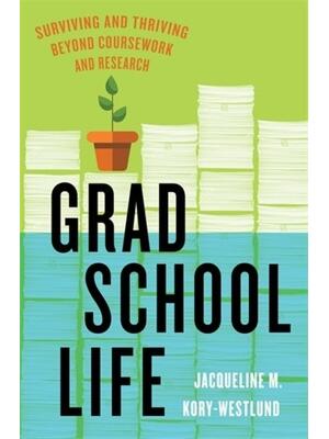 Grad School Life: Surviving and Thriving Beyond Coursework and Research ...