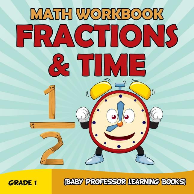 Grade 1 Math Workbook: Fractions & Time (Baby Professor Learning Books ...