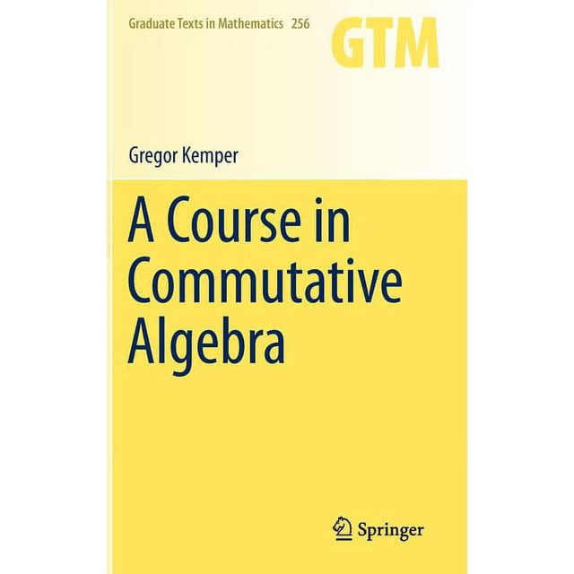 Graduate Texts in Mathematics A Course in Commutative Algebra, Book 256 ...