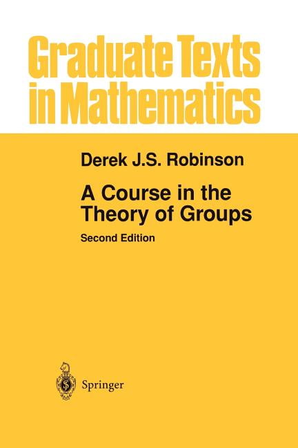 Graduate Texts in Mathematics: A Course in the Theory of Groups ...