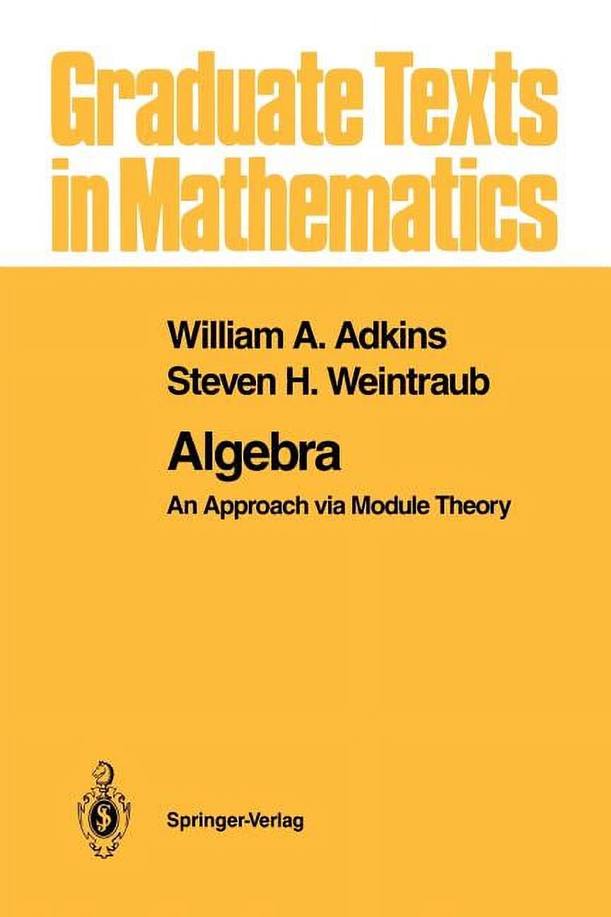 Graduate Texts in Mathematics: Algebra: An Approach Via Module Theory ...