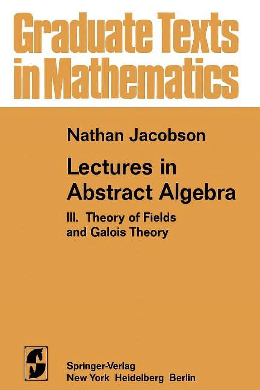 Graduate Texts in Mathematics Lectures in Abstract Algebra: III. Theory of Fields and Galois ...