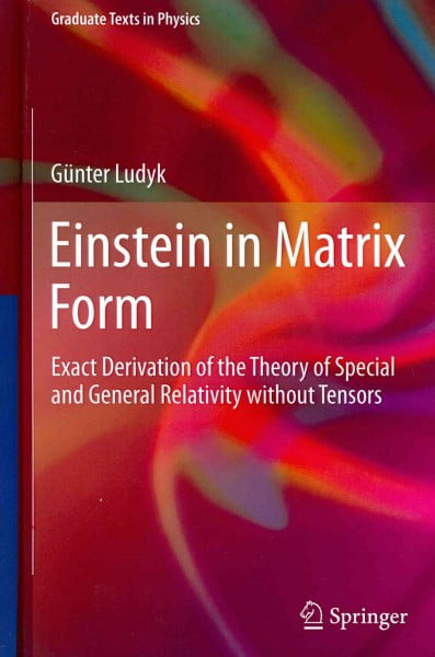Graduate Texts in Physics: Einstein in Matrix Form: Exact Derivation of ...