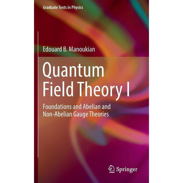 Graduate Texts in Physics: Quantum Field Theory I: Foundations and Abelian and Non-Abelian Gauge ...