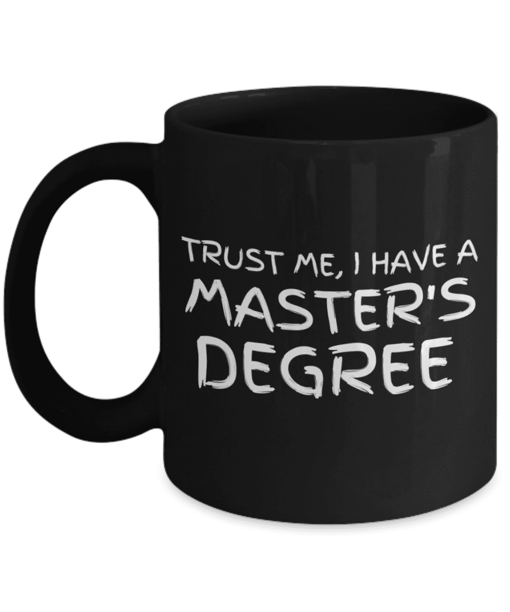 Graduation Coffee Mug, Trust Me I Have A Masters Degree, masters Degree ...