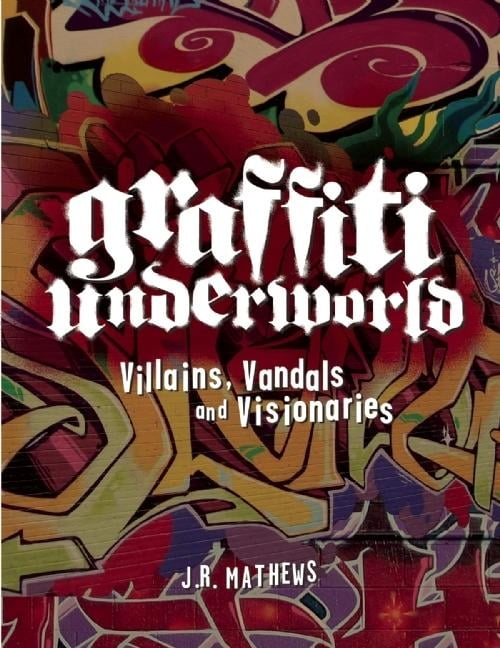 Graffiti Underworld: Villains, Vandals and Visionaries (Hardcover) by J ...