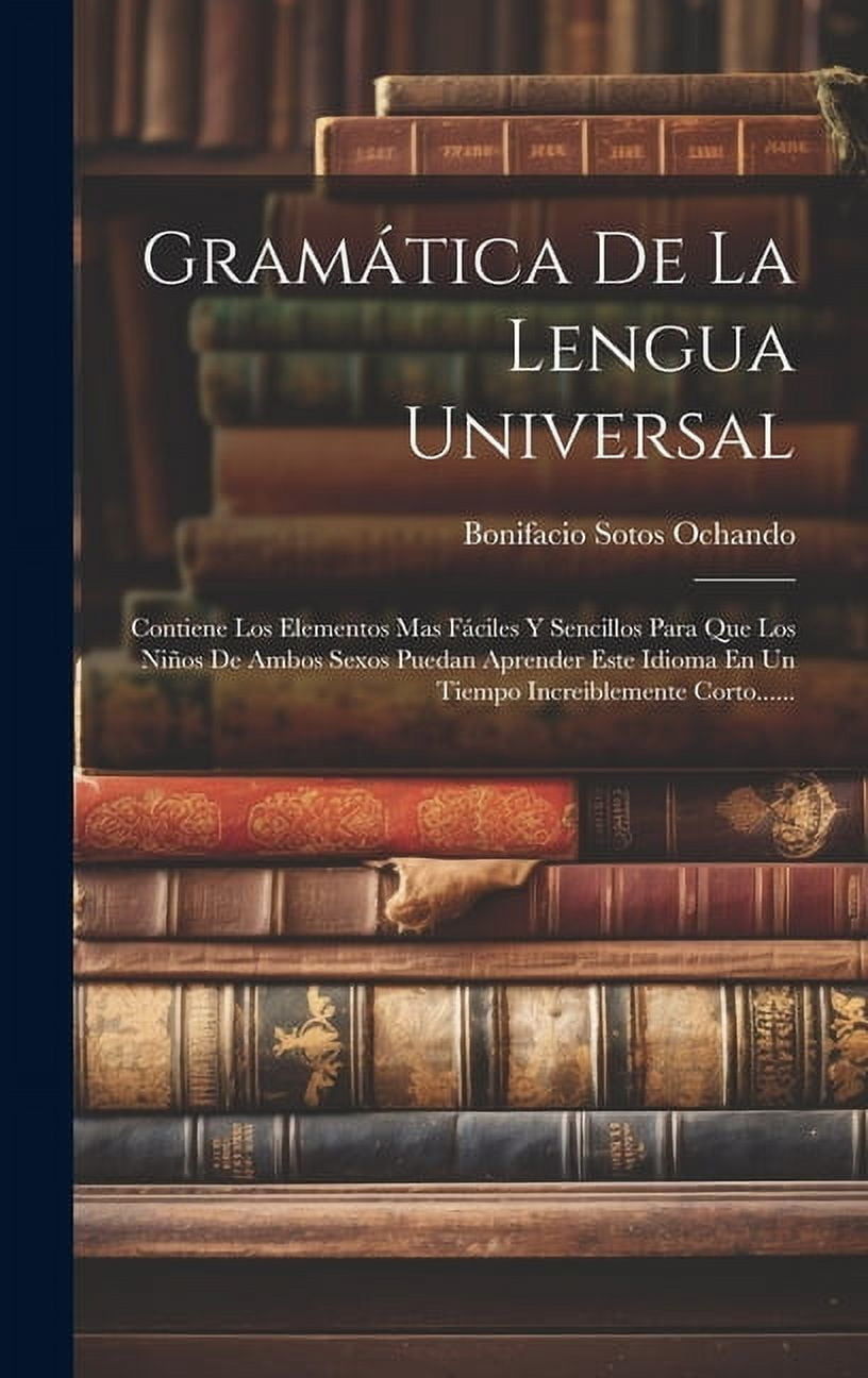 Gramática De La Lengua Universal: Contiene Los Elementos Mas Fáciles Y ...
