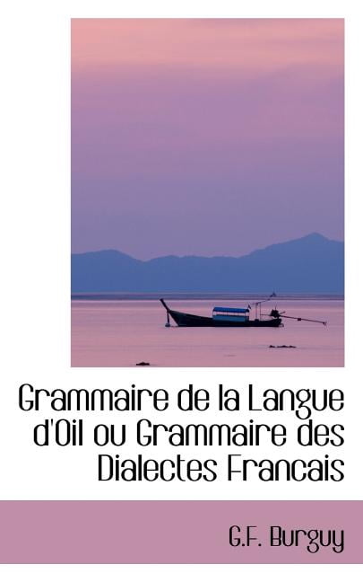 Grammaire de la Langue D'Oil Ou Grammaire Des Dialectes Francais ...