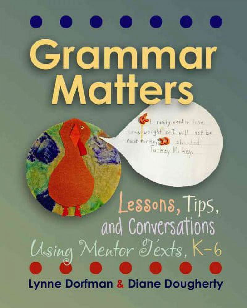 Grammar Matters: Lessons, Tips, & Conversations Using Mentor Texts, K-6 ...