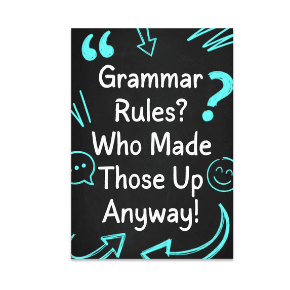 Grammar Rules? Who Made Those Up Anyway! - Language Enthusiast - 13x19 ...