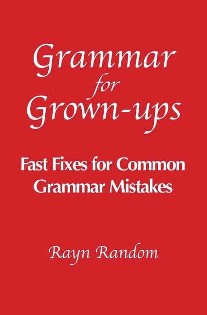 Grammar for Grown-ups : Fast Fixes for Common Grammar Mistakes ...