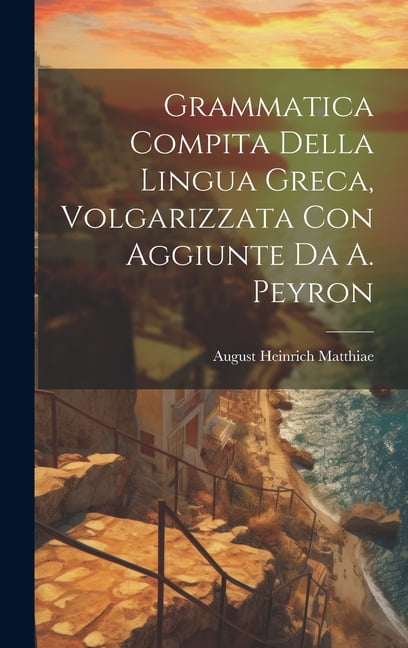Grammatica Compita Della Lingua Greca, Volgarizzata Con Aggiunte Da A ...