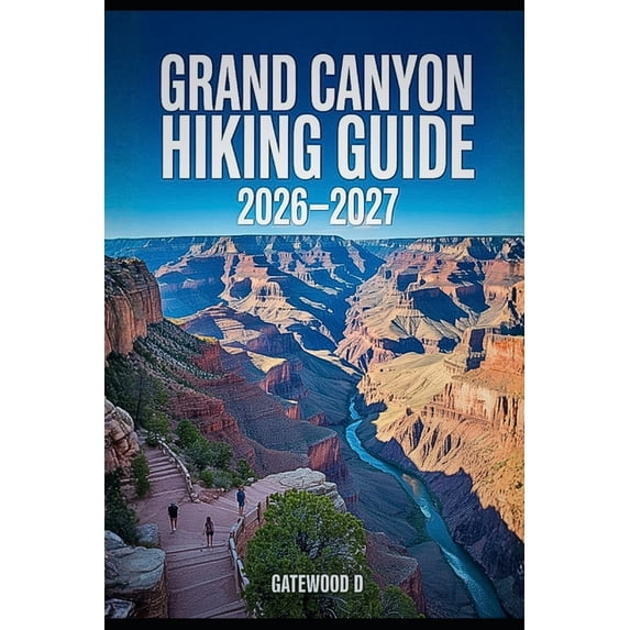 Grand Canyon Hiking Guide 2026 - 2027: Rim-to-Rim Routes, Maps, Permits ...
