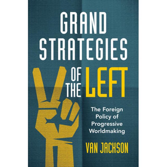 Grand Strategies of the Left: The Foreign Policy of Progressive ...