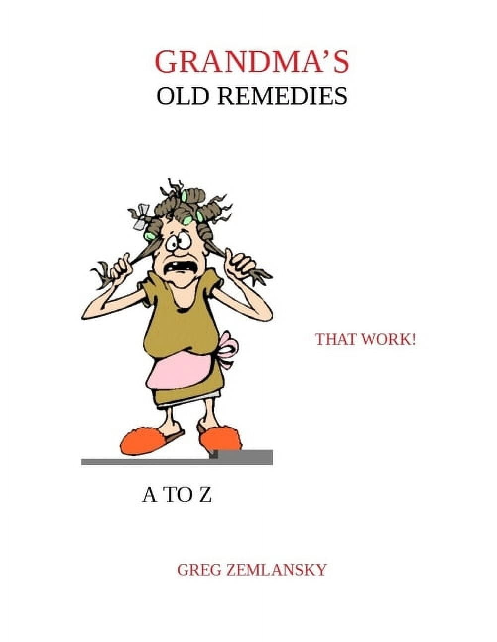 Grandma's Old Remedies That Work A to Z, (Paperback) - Walmart.com