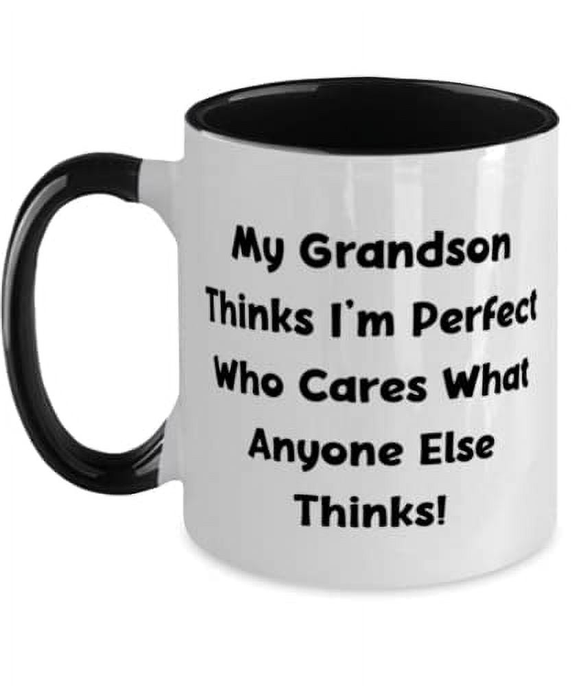 Grandson For Grandson, My Grandson Thinks I'm Perfect Who Cares What ...